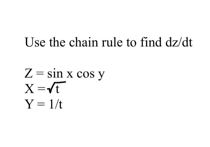 Solved Use the chain rule to find dz/dt Z=sinxcosyX=tY=1/t | Chegg.com
