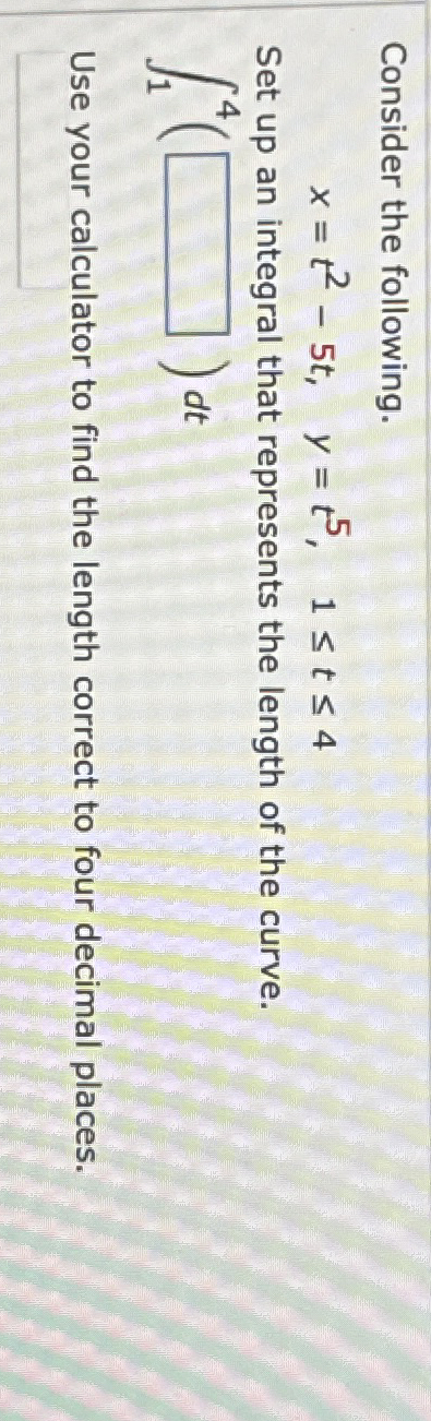 Solved Consider the following.x=t2-5t,y=t5,1≤t≤4Set up an | Chegg.com