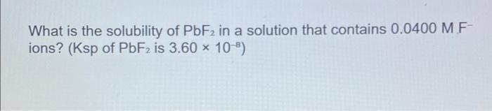 Solved What is the solubility of PbF2 in a solution that | Chegg.com