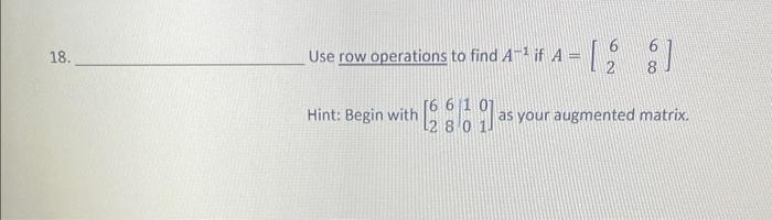 Solved 18. Use row operations to find A−1 if A=[6268] Hint: | Chegg.com
