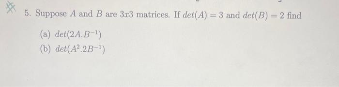 Solved 5. Suppose A and B are 3x3 matrices. If det(A)=3 and | Chegg.com