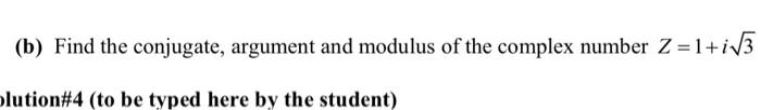 Solved (b) Find the conjugate, argument and modulus of the | Chegg.com