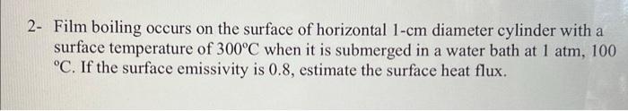Solved 2- Film boiling occurs on the surface of horizontal | Chegg.com