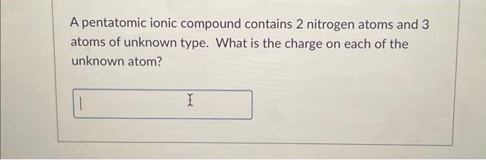 Solved A pentatomic ionic compound contains 2 nitrogen atoms | Chegg.com