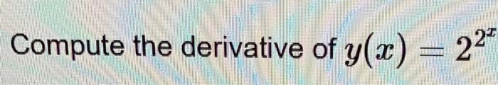 Solved Compute the derivative of y(x)=22x | Chegg.com