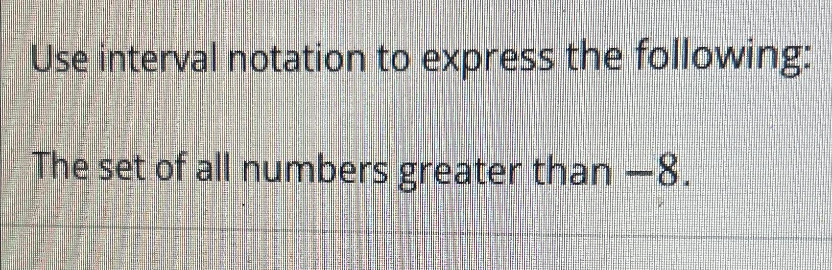 Solved Use interval notation to express the following:The | Chegg.com