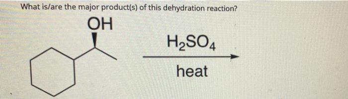 Solved What is/are the major product(s) of this dehydration | Chegg.com