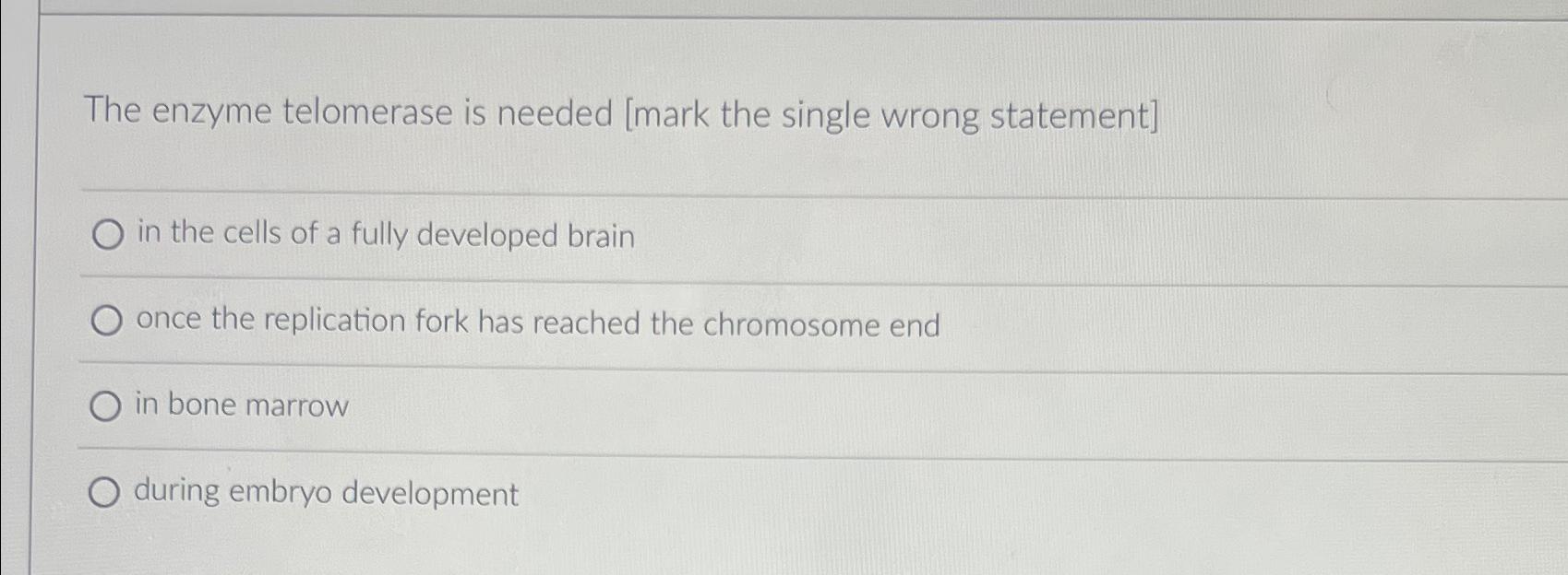 Solved The enzyme telomerase is needed [mark the single | Chegg.com