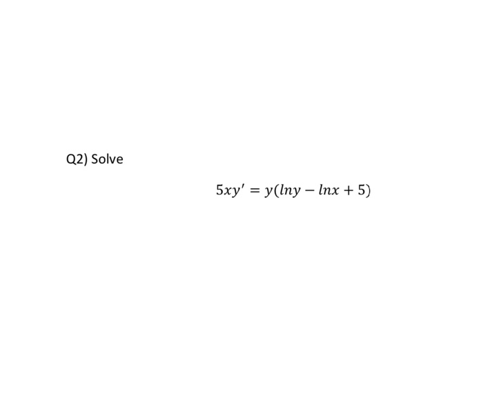 Solved Q2) Solve 5xy' = y(lny – Inx + 5) | Chegg.com