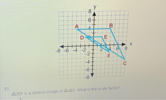 Solved 13. DEF is a dilation image of ABC. What is the | Chegg.com
