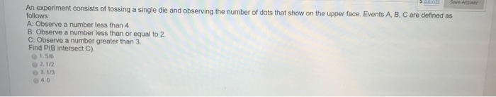 Solved An experiment consists of tossing a single die and | Chegg.com