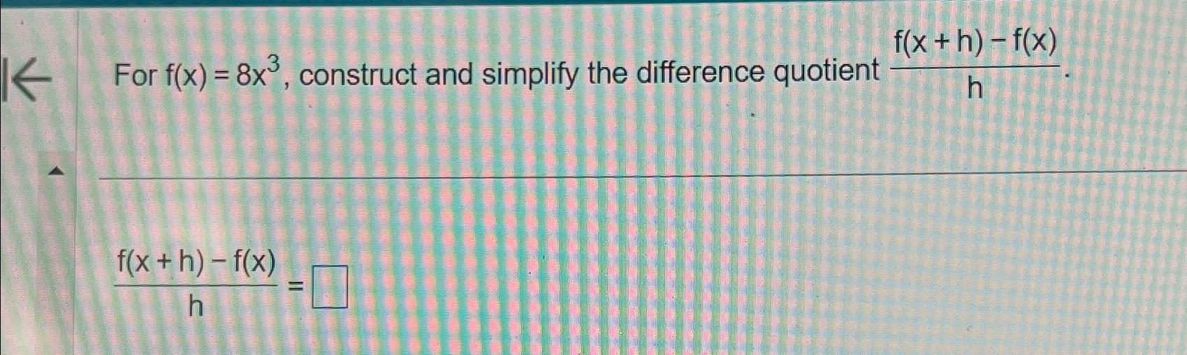 Solved For f(x)=8x3, ﻿construct and simplify the difference | Chegg.com