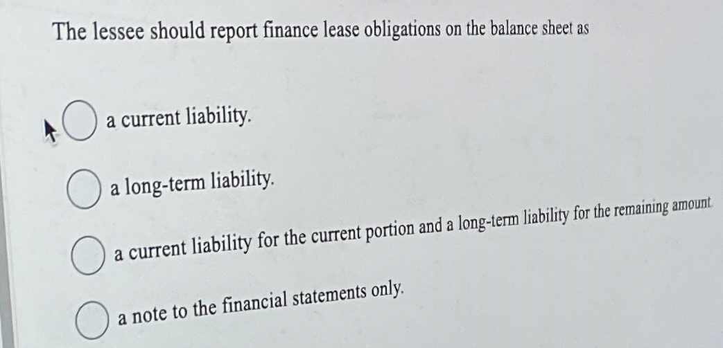 Solved The lessee should report finance lease obligations on | Chegg.com
