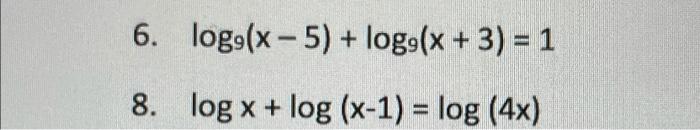 Solved 6. logg(x - 5) + logg(x + (+3) = 1 8. log x + log | Chegg.com