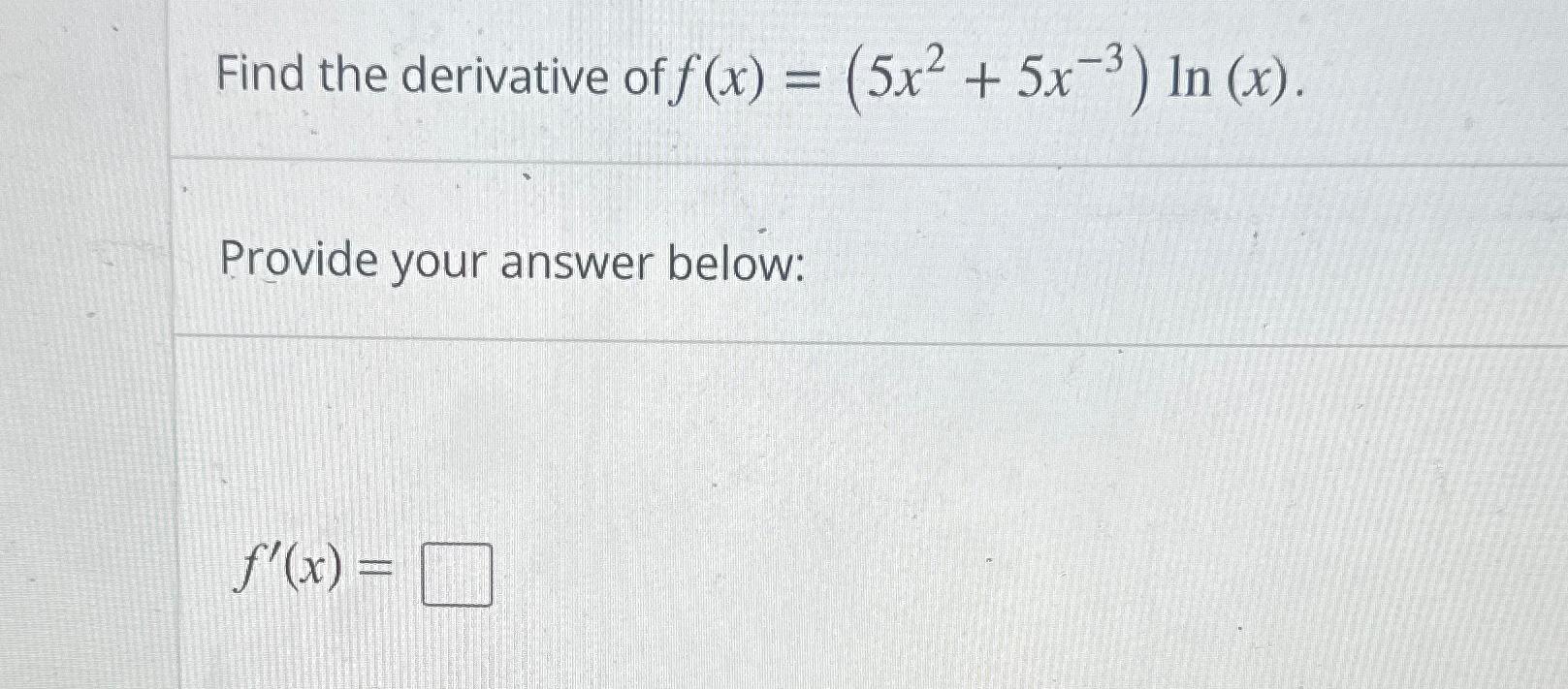 Solved Find the derivative of f(x)=(5x2+5x-3)ln(x)Provide | Chegg.com