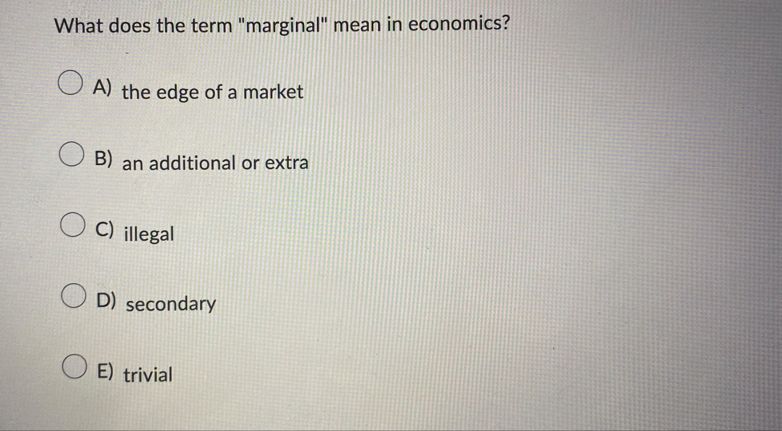 Solved What does the term "marginal" mean in economics?A) | Chegg.com