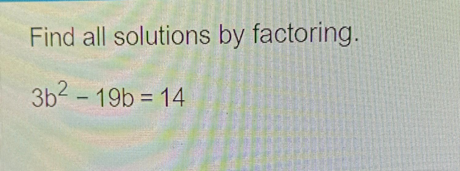 Solved Find all solutions by factoring.3b2-19b=14 | Chegg.com