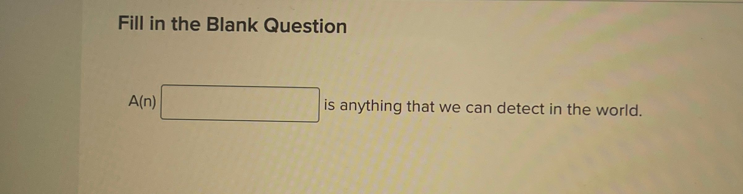 Solved Fill in the Blank QuestionA(n) ﻿is anything that we | Chegg.com