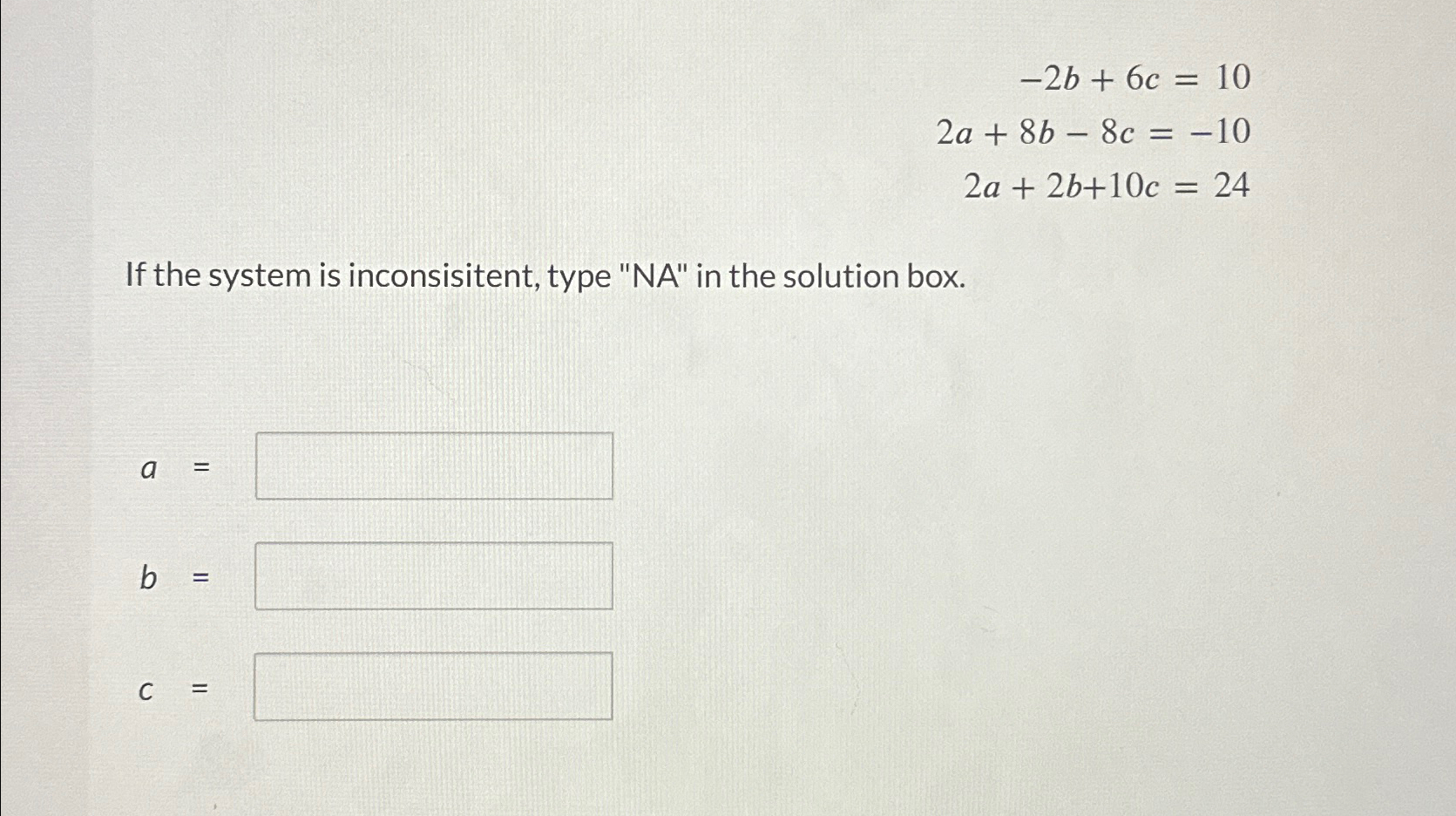 Solved -2b+6c=102a+8b-8c=-102a+2b+10c=24If the system is | Chegg.com