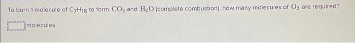 Solved To burn 1 molecule of C7H16 to form CO2 and H2O | Chegg.com