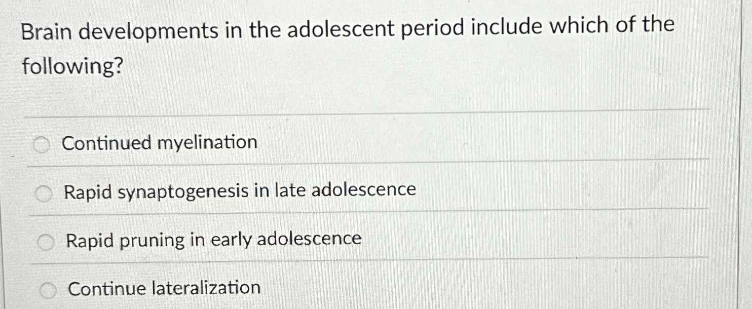 Solved Brain developments in the adolescent period include | Chegg.com