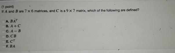 Solved (1 point) If A and B are 7 x 6 matrices, and C is a 9 | Chegg.com