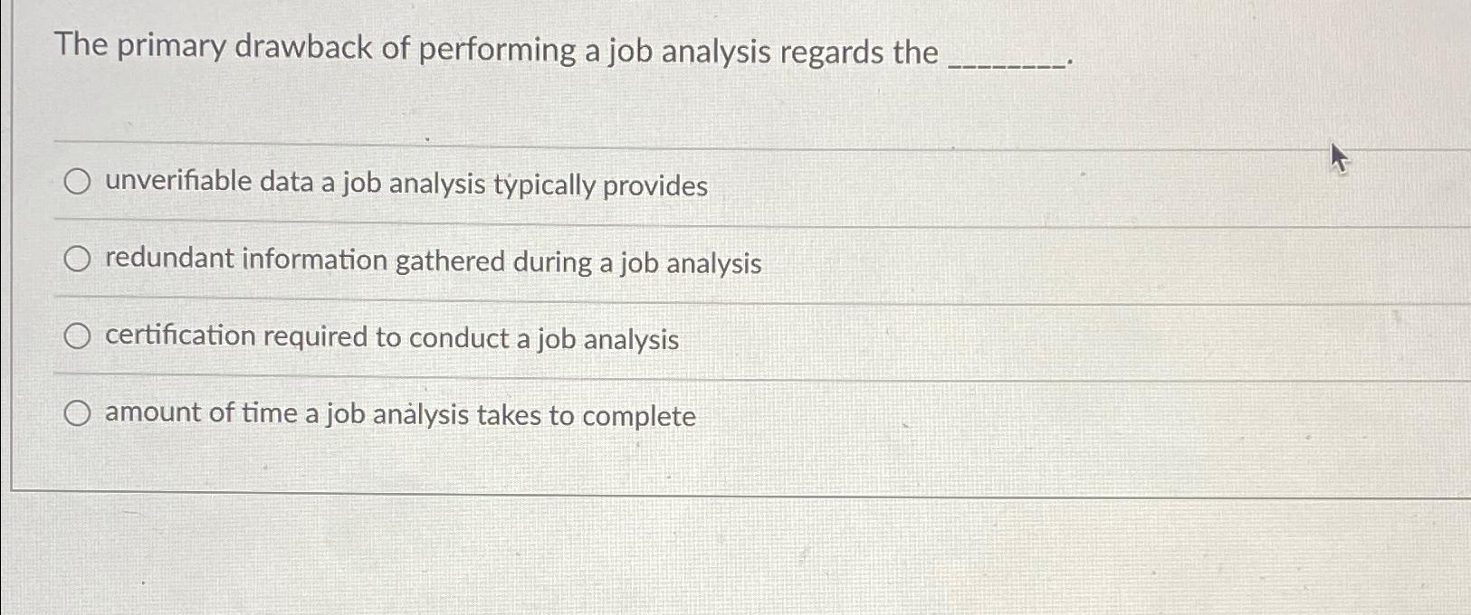 Solved The primary drawback of performing a job analysis | Chegg.com