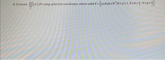 Solved 2. Evaluate ∭E(2x)dV using spherical coordinates, | Chegg.com