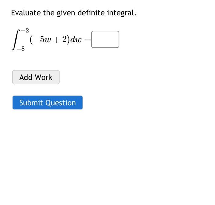 Solved Evaluate the given definite integral. ∫−8−2(−5w+2)dw= | Chegg.com