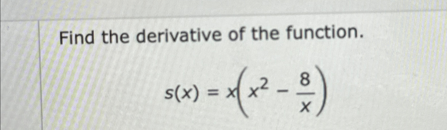 Solved Find the derivative of the function.s(x)=x(x2-8x) | Chegg.com
