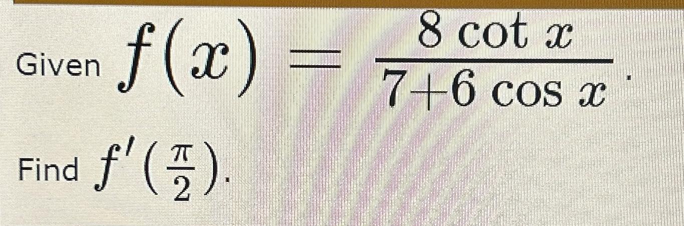 Solved Given f(x)=8cotx7+6cosx ﻿Find f'(π2) | Chegg.com