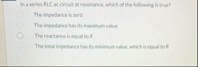 Solved In a series RLC ac circuit at resonance, which of the | Chegg.com