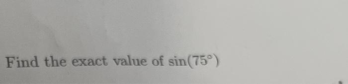 Solved Find the exact value of sin(75∘) | Chegg.com