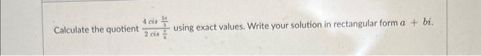 Solved Calculate the quotient 2cis654 cis 33t using exact | Chegg.com