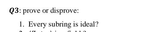 Solved Q3: prove or disprove: 1. Every subring is ideal? | Chegg.com