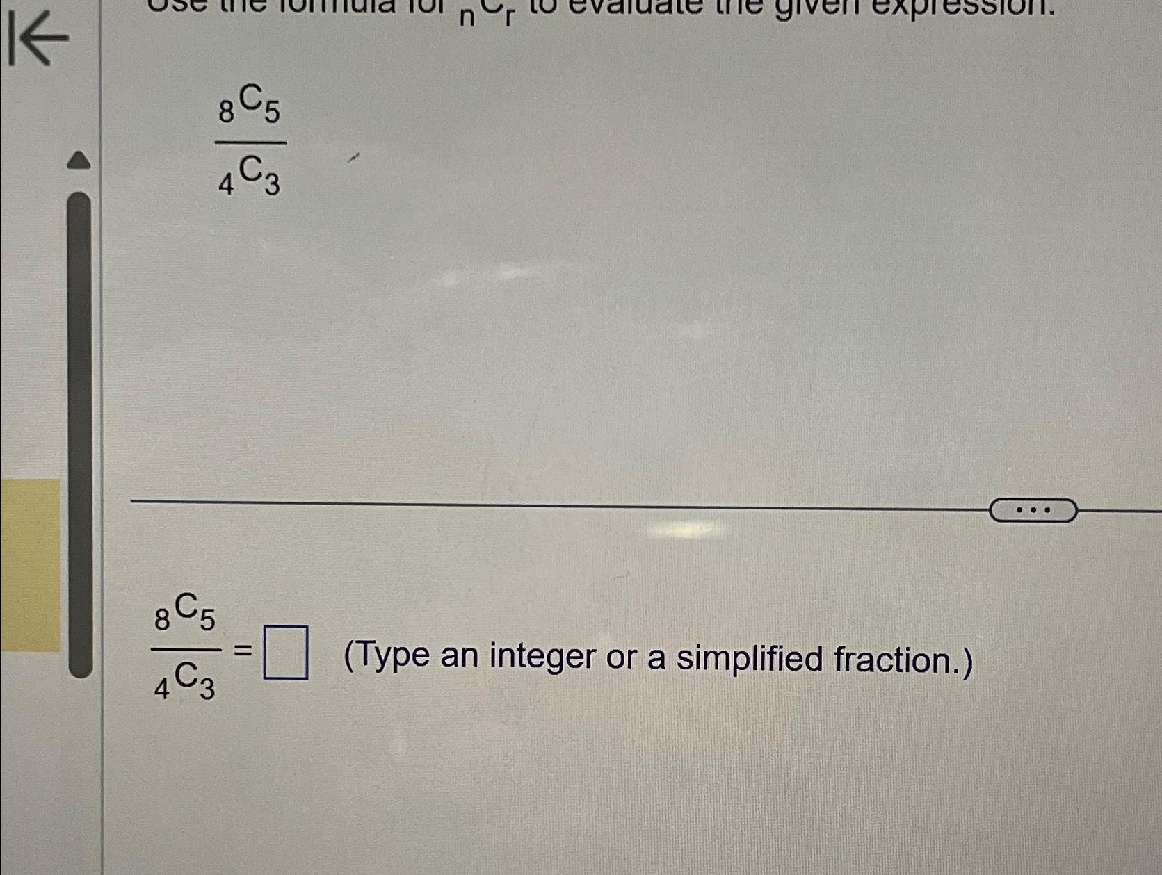 Solved ?8C5?4C3?8C5?4C3=(Type an integer or a simplified | Chegg.com