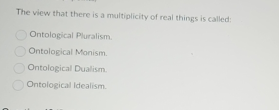 Solved The view that there is a multiplicity of real things | Chegg.com