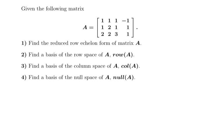 Solved Given the following matrix 1 [1 1 1 - 1 A=1 2 1 2 2 3 | Chegg.com