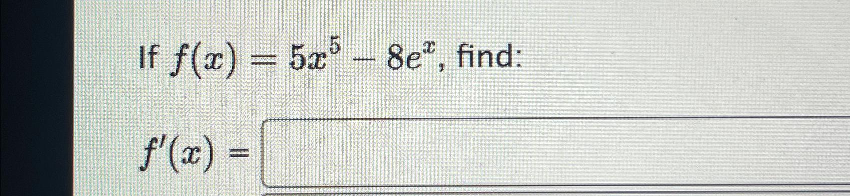 Solved If F X 5x5 8ex ﻿find F X