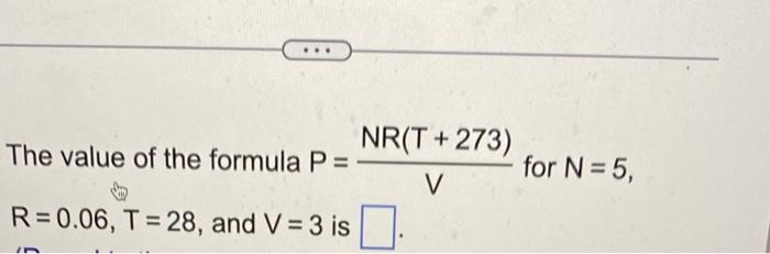 Solved The value of the formula P=VNR(T+273) for N=5, | Chegg.com
