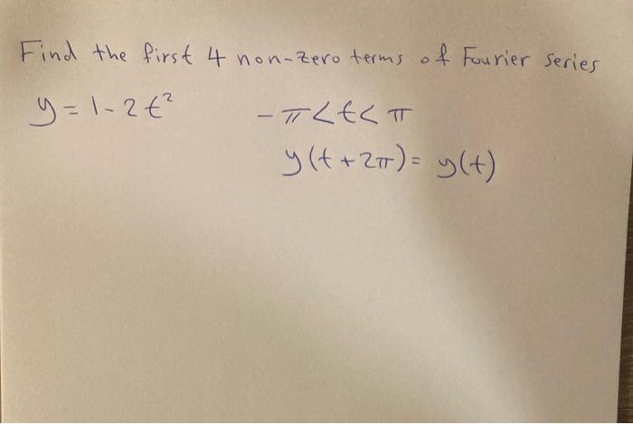 Solved Find the first 4 non-zeroterms of Fourier series | Chegg.com