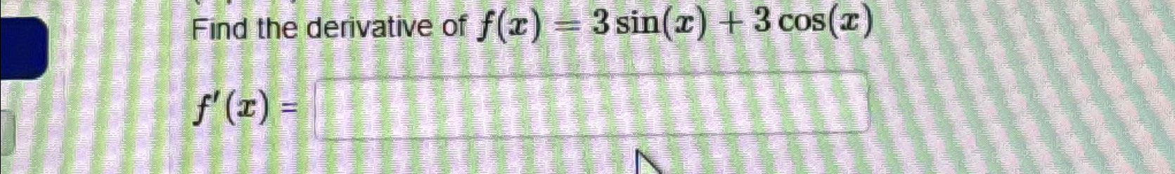 Solved Find the derivative of f(x)=3sin(x)+3cos(x)f'(x)= | Chegg.com Solved Find the derivative of f(x)=3sin(x)+3cos(x)f'(x)= | Chegg.com