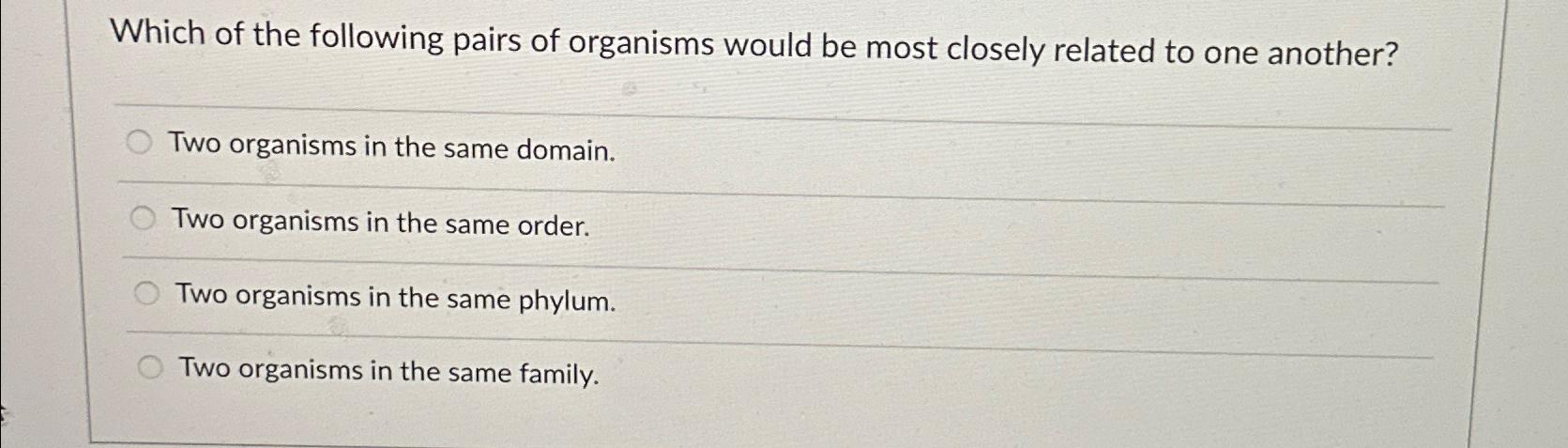 Solved Which of the following pairs of organisms would be | Chegg.com