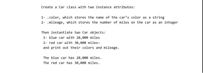Solved Create a Car class with two instance attributes: 1. | Chegg.com