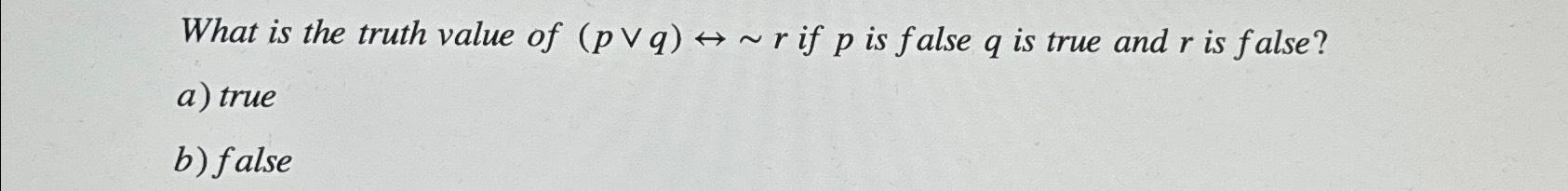 Solved What is the truth value of (pvvq)harr∼r ﻿if p ﻿is | Chegg.com