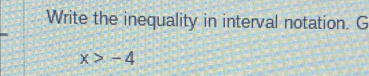 Solved Write the inequality in interval notation. Gx>-4 | Chegg.com