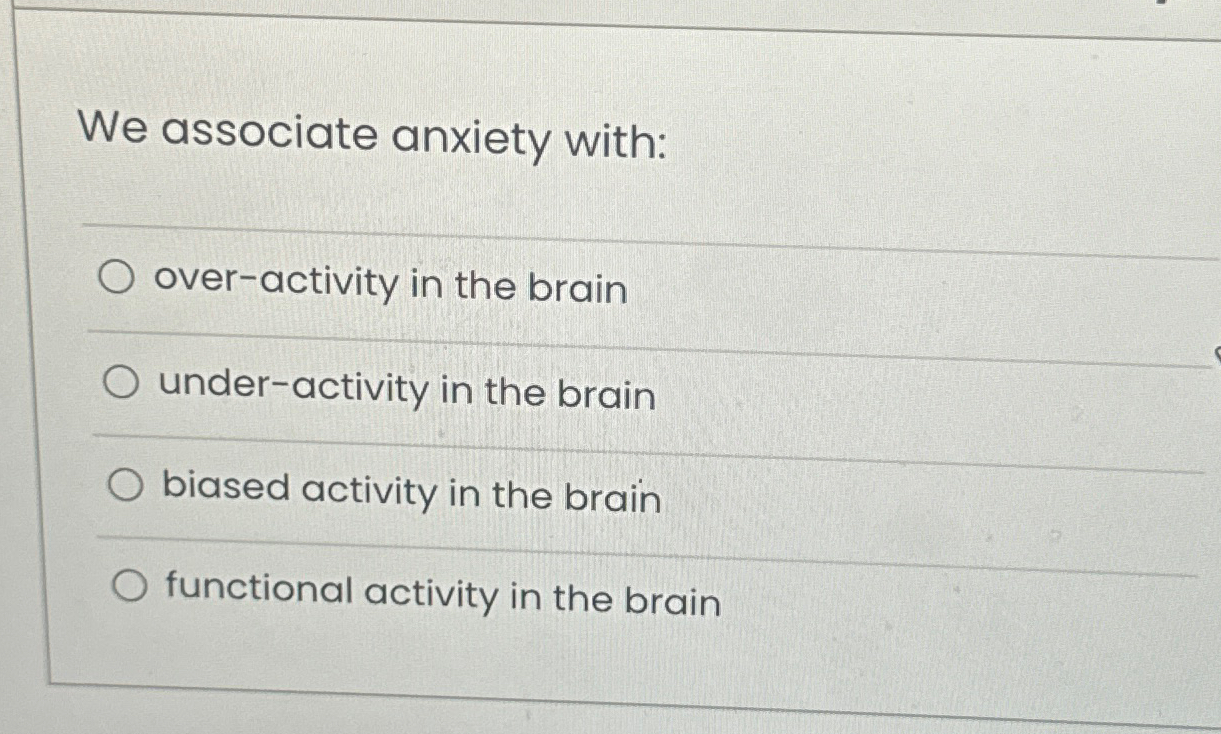 Solved We associate anxiety with:over-activity in the | Chegg.com