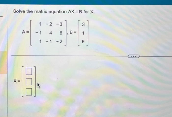 Solved Solve the matrix equation AX=B for X. | Chegg.com