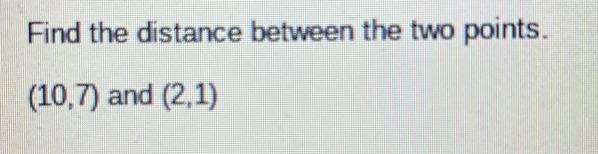 Solved Find the distance between the two points.(10,7) ﻿and | Chegg.com