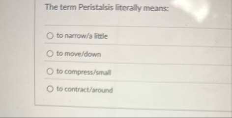 Solved The term Peristalsis literally means:to narrow/a | Chegg.com